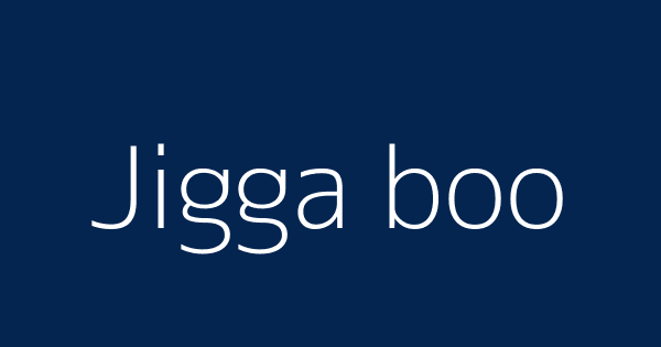 Jigga boo | Definitions & Meanings That Nobody Will Tell You. Jigga boo | Definitions & Meanings That Nobody Will Tell You.